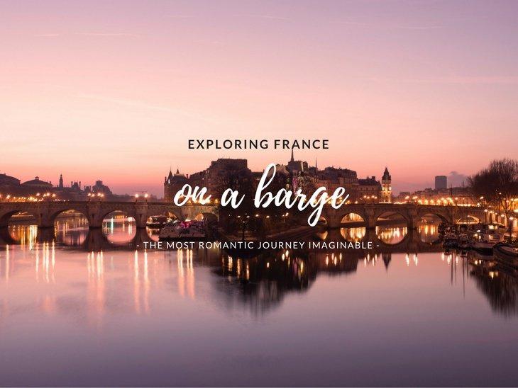 Exploring France on a Barge – The most Romantic Journey Imaginable ...